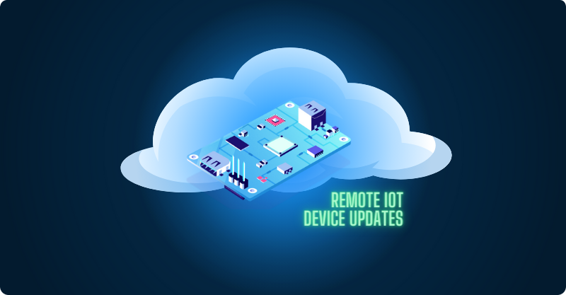 Remote updates for IoT devices: Securing your IoT ecosystem Remote updates for IoT devices: Securing your IoT ecosystem